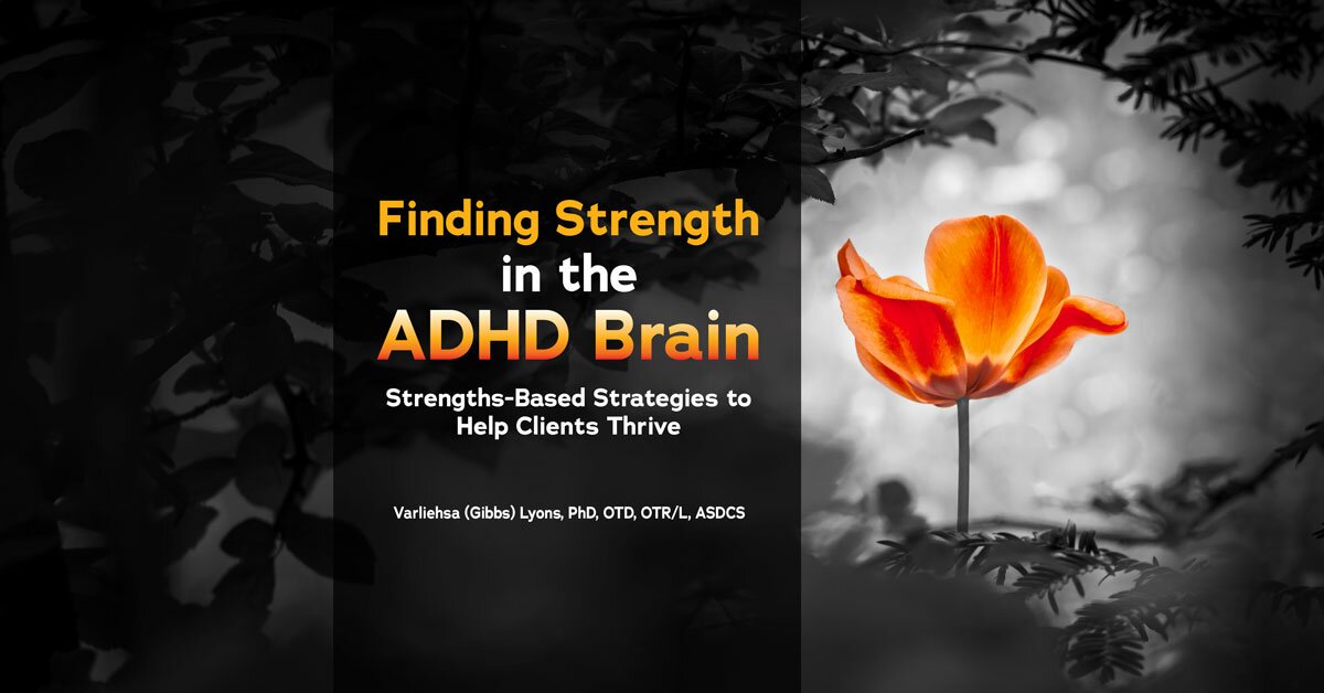 Finding Strength in the ADHD Brain: Strengths-Based Strategies to Help ...