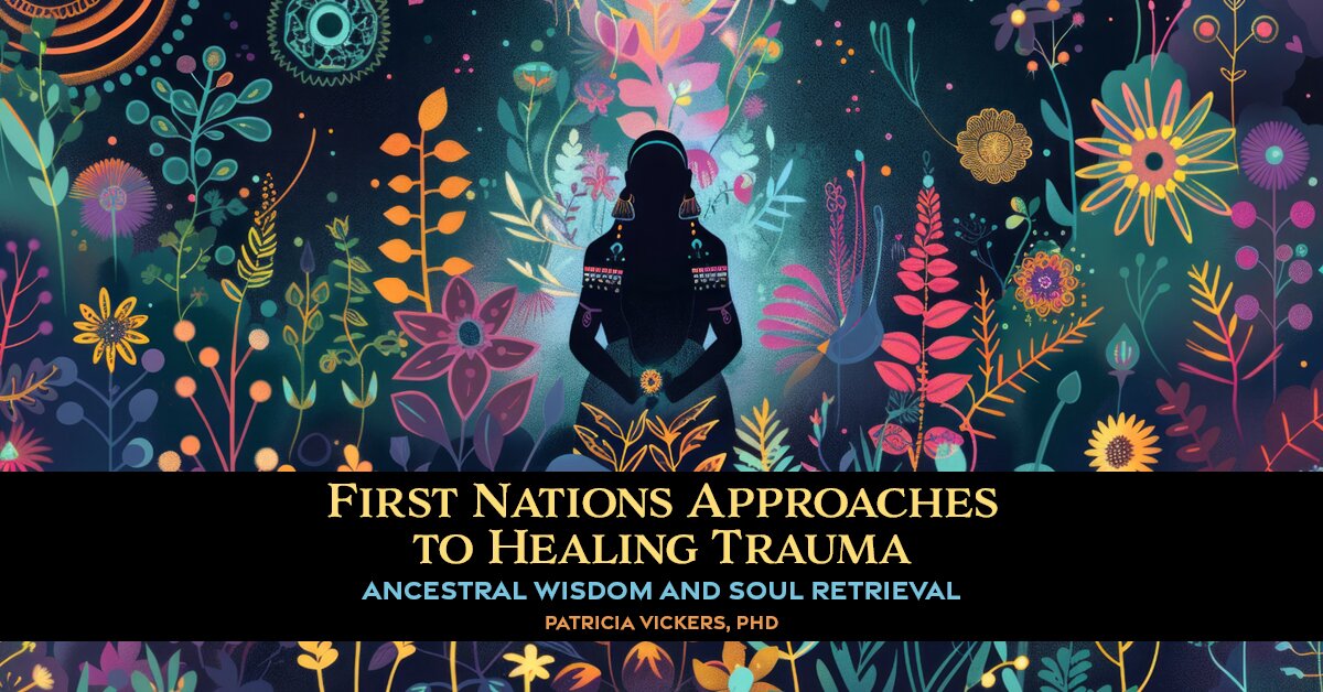 First Nations Approaches to Healing Trauma: Ancestral Wisdom and Soul ...