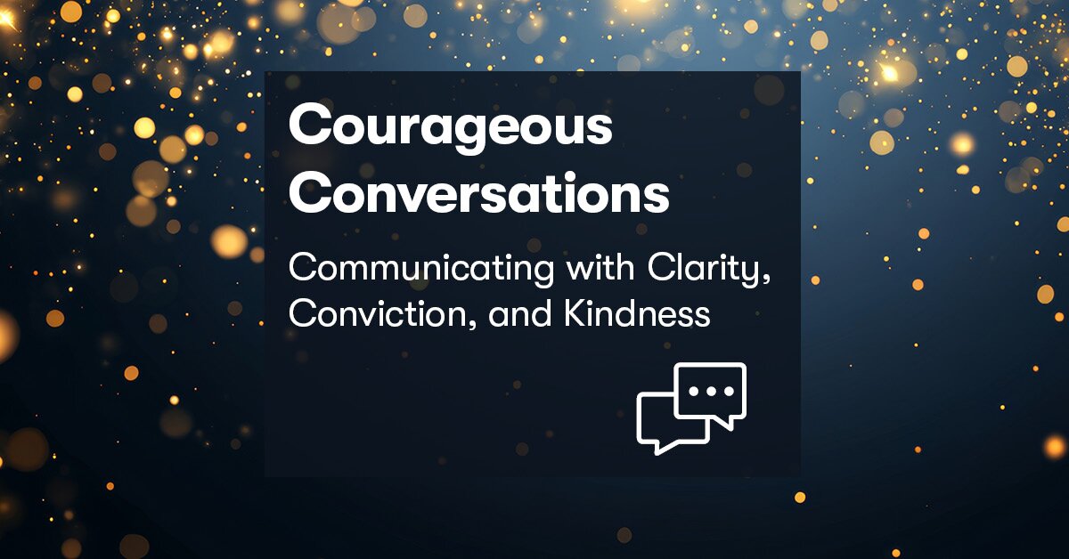 Courageous Conversations – Communicating with Clarity, Conviction, and ...