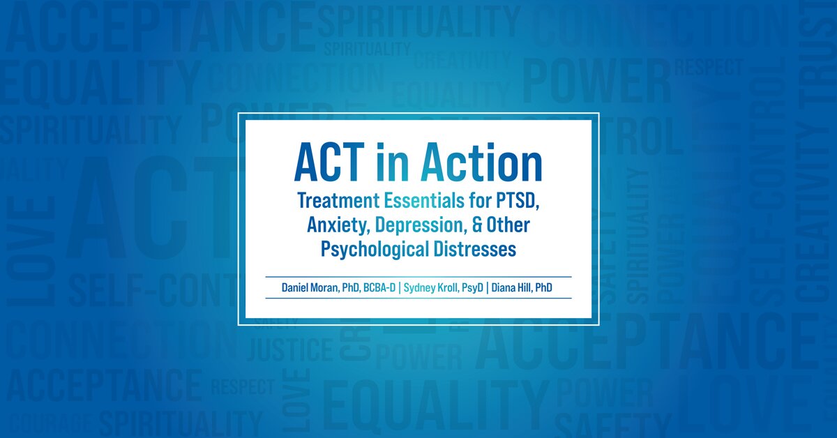 ACT in Action: Treatment Essentials for PTSD Anxiety Depression & Other ...
