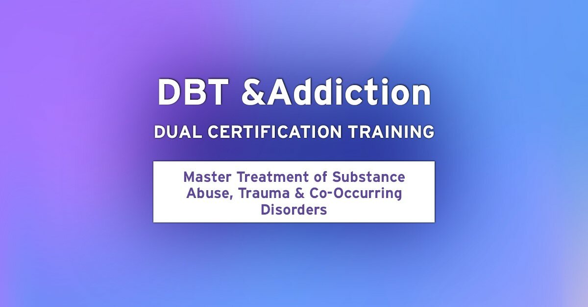 DBT and Addiction Certification Training – 2 Certifications!