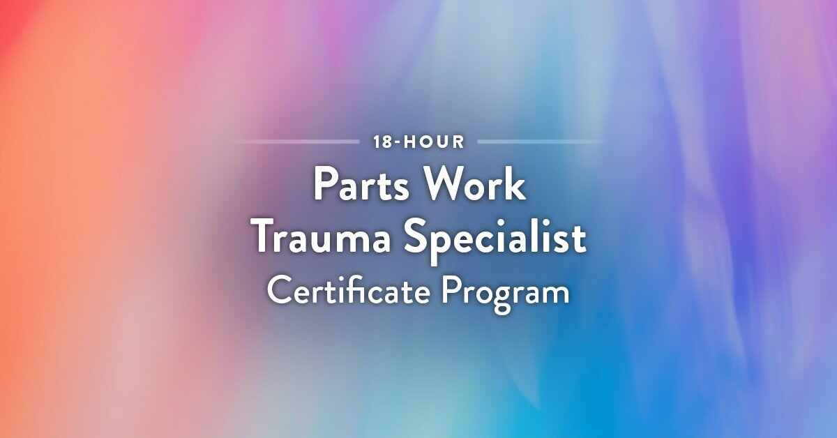 Parts Work Trauma Specialist Certificate Training