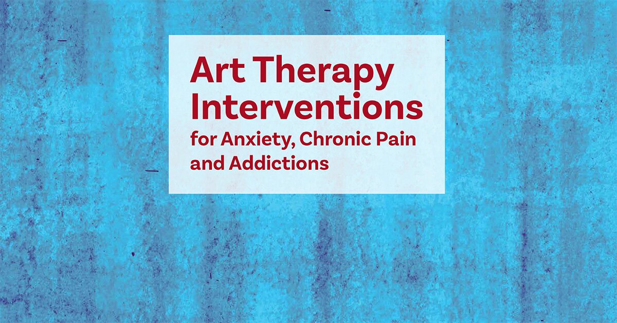 Art Therapy Interventions For Anxiety Chronic Pain And Addictions Art Therapy Interventions For Anxiety Chronic Pain And Addictions