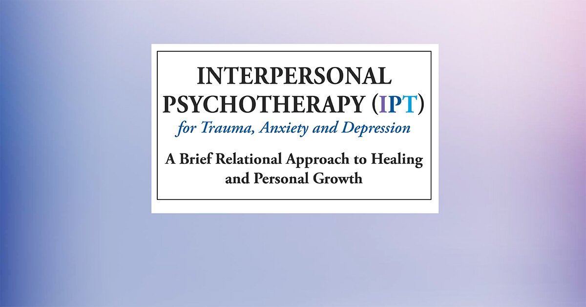Interpersonal Psychotherapy (IPT) for Trauma, Anxiety and Depression: A Brief Relational Approach to