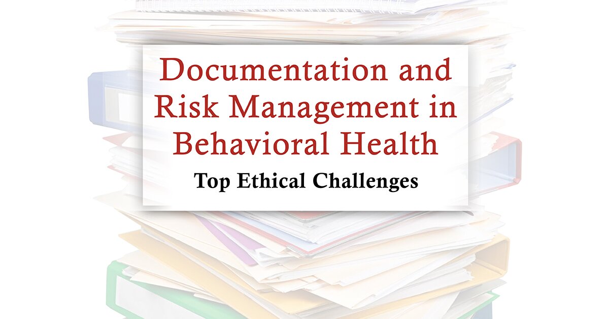 Documentation and Risk Management in Behavioral Health: Top Ethical ...