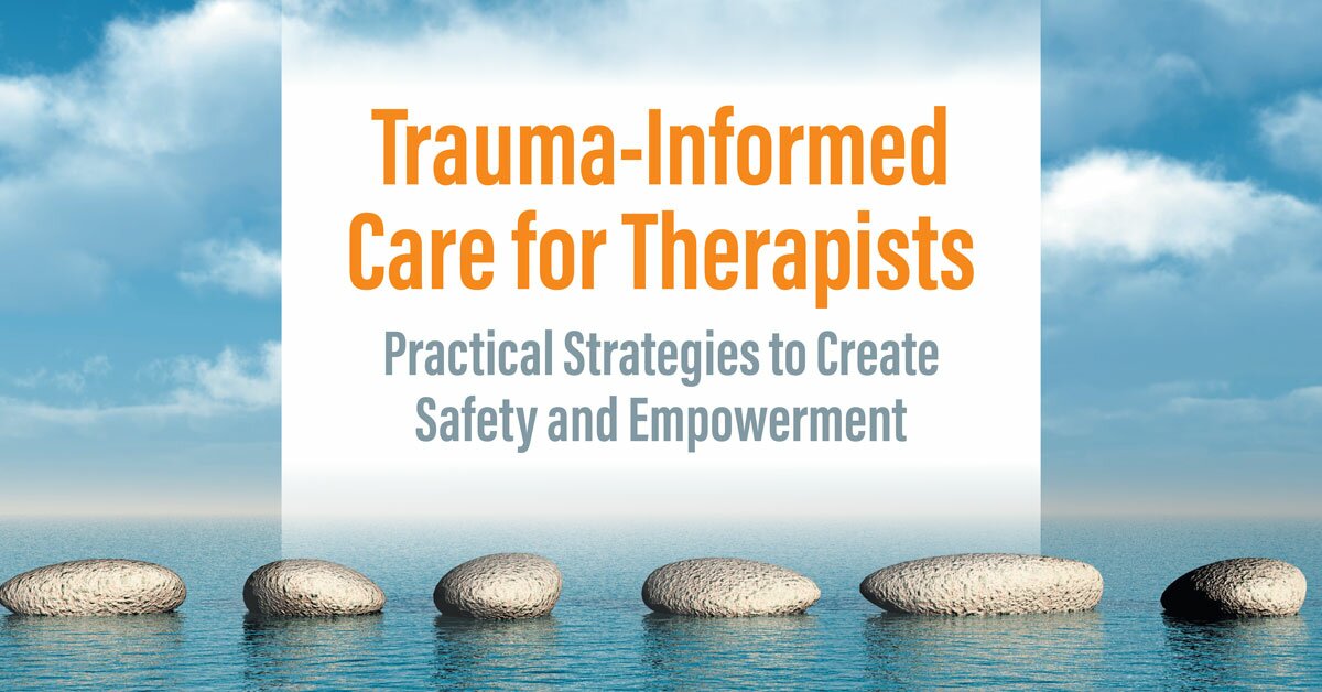 Trauma-Informed Care for Therapists: Practical Strategies to Create ...