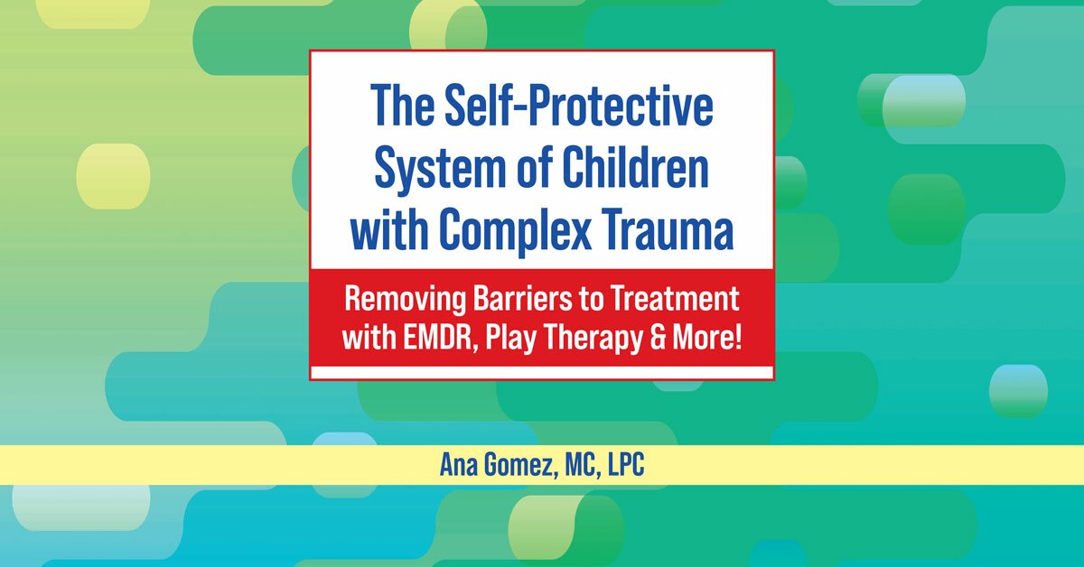 The Self-Protective System of Children with Complex Trauma: Removing ...