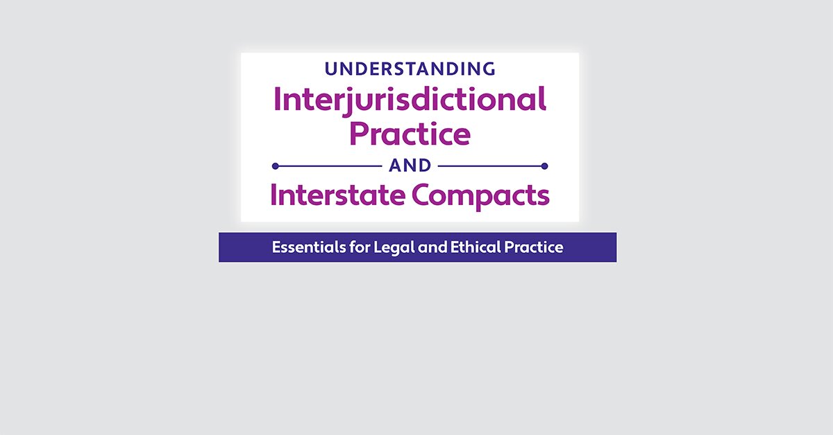 Understanding Interjurisdictional Practice and Interstate Compacts ...