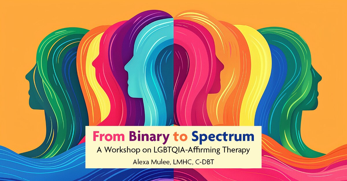 From Binary to Spectrum: A Workshop on LGBTQIA-Affirming Therapy