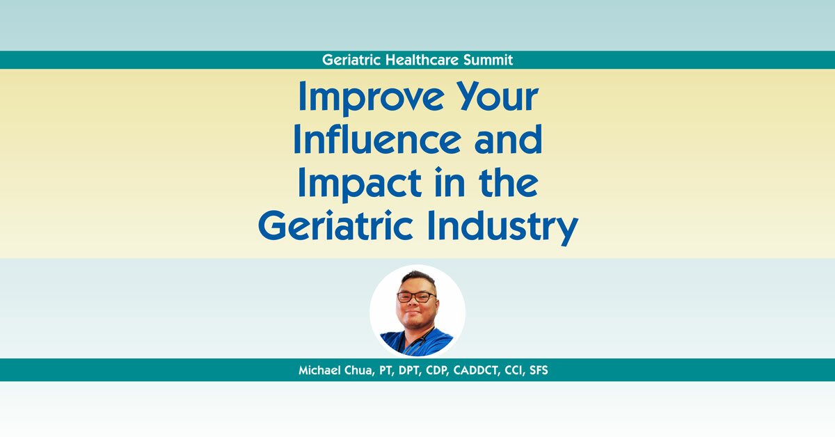 Improve Your Influence and Impact in the Geriatric Industry