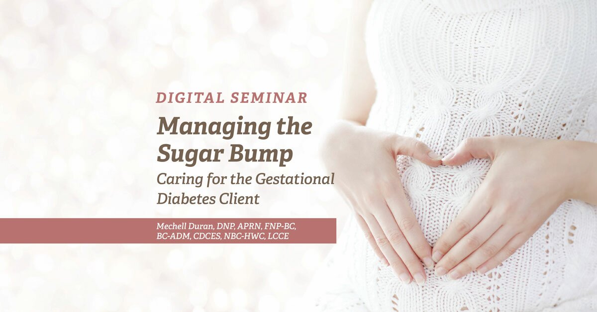 Managing the Sugar Bump: Caring for the Gestational Diabetes Client