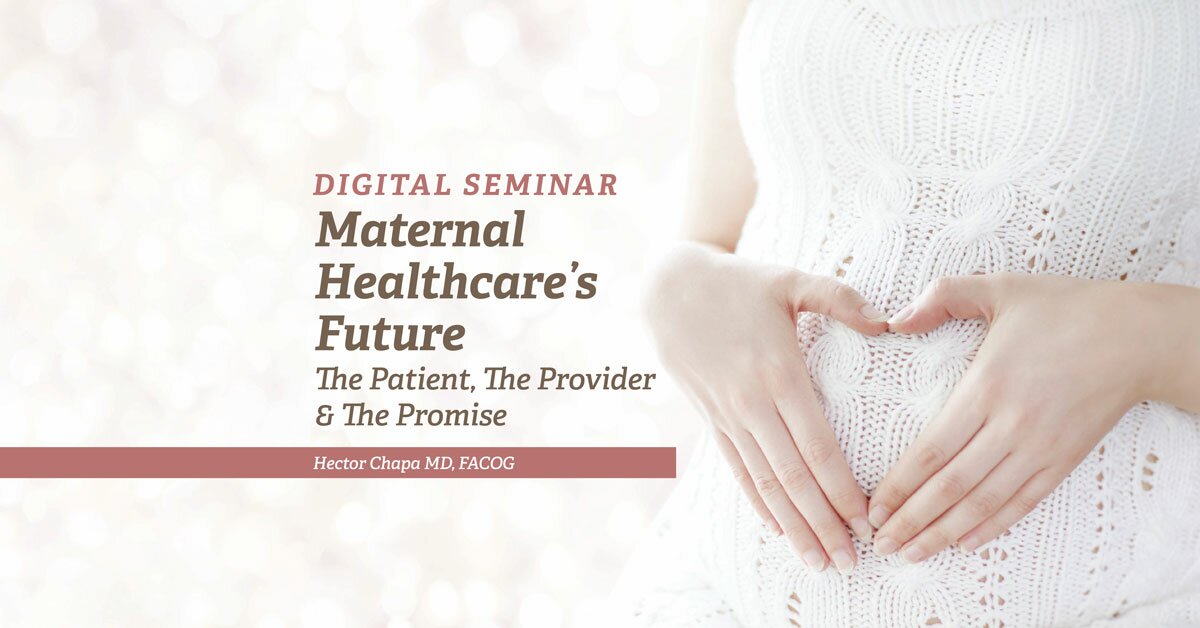 Maternal Healthcare’s Future: The Patient, The Provider & The Promise