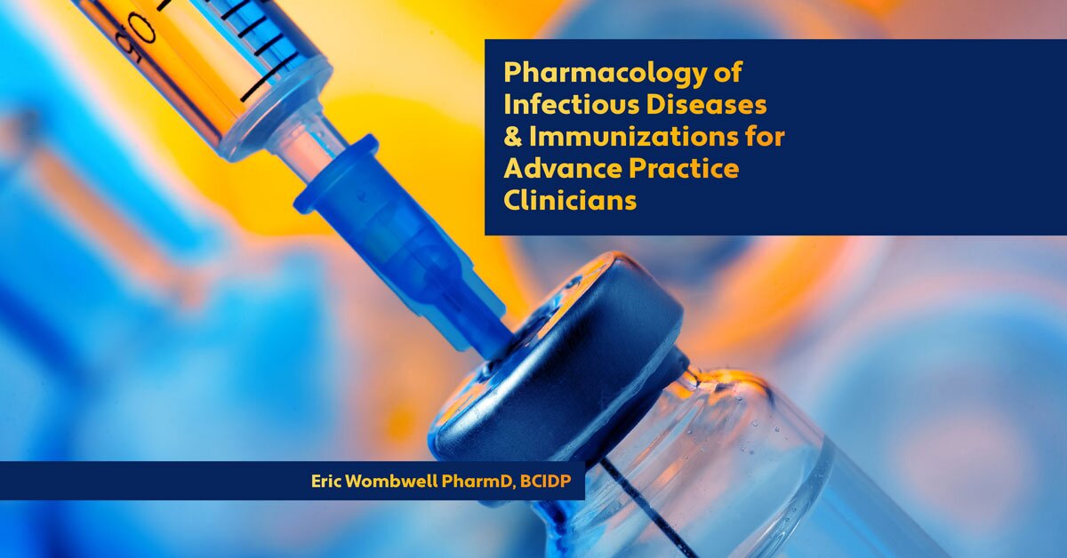 Pharmacology of Infectious Diseases & Immunizations for Advance Practice Clinicians