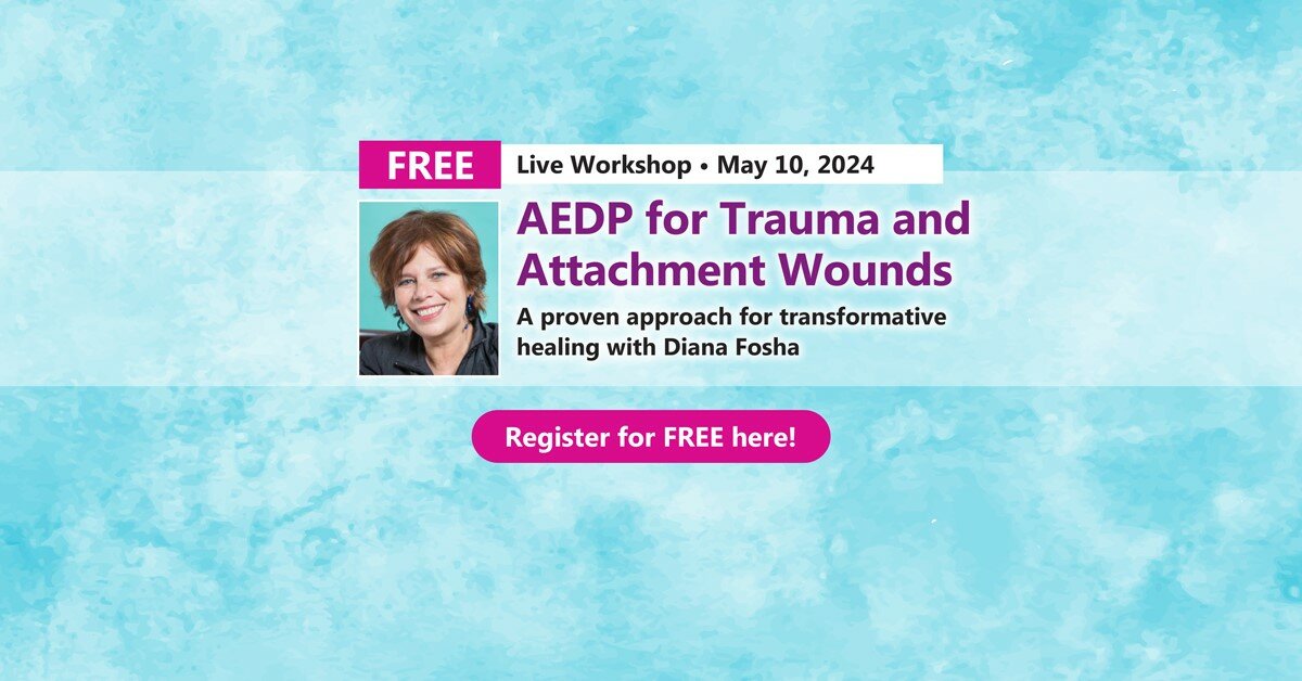 AEDP for Trauma and Attachment Wounds: A Proven Approach for Transformative Healing with Diana Fosha