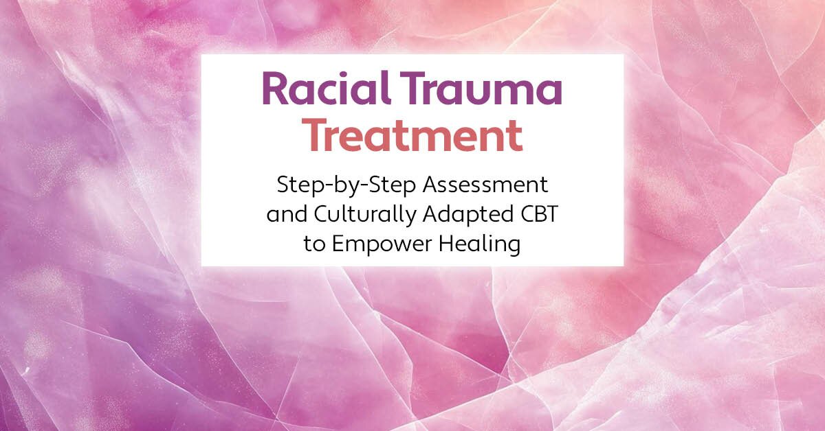 Racial Trauma Treatment: Step-by-Step Assessment and Culturally Adapted ...