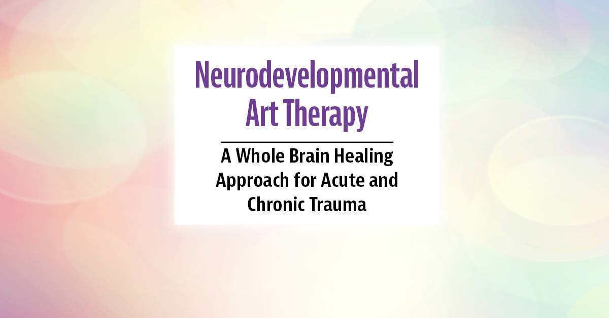 2-Day: Neurodevelopmental Art Therapy: A Whole Brain Healing Approach ...