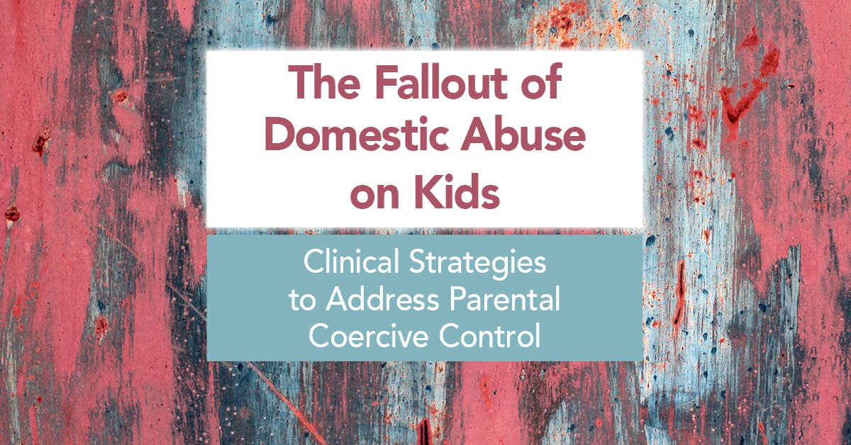 The Fallout of Domestic Abuse on Kids: Clinical Strategies to Address ...