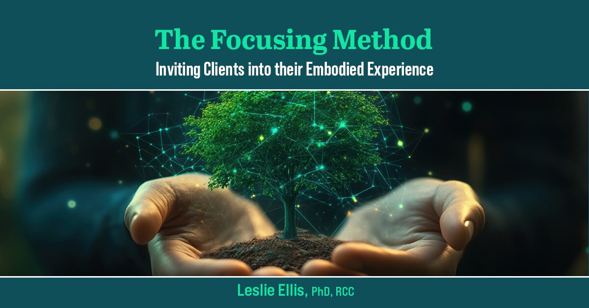 The Focusing Method: Inviting Clients into their Embodied Experience