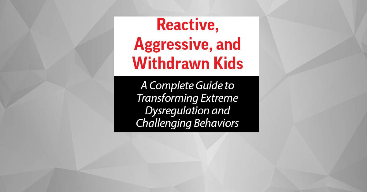 Reactive, Aggressive, and Withdrawn Kids: A Complete Guide to ...